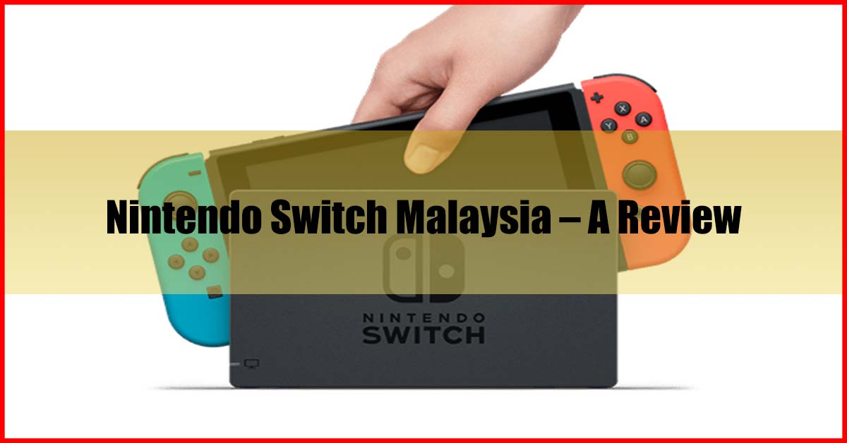 Nintendo Switch Malaysia – A Review