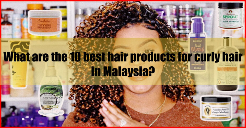 10 Best Hair Products for Curly Hair in Malaysia (Handpicks)