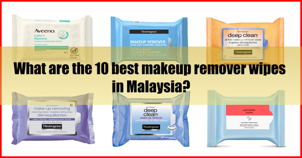 10 Best Makeup Remover Wipes Malaysia (Top Picks)